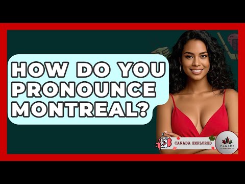 How Do You Pronounce Montreal? - Canada Explored