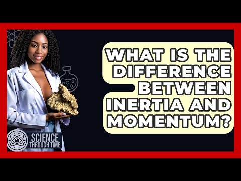 What Is The Difference Between Inertia And Momentum? - Science Through Time