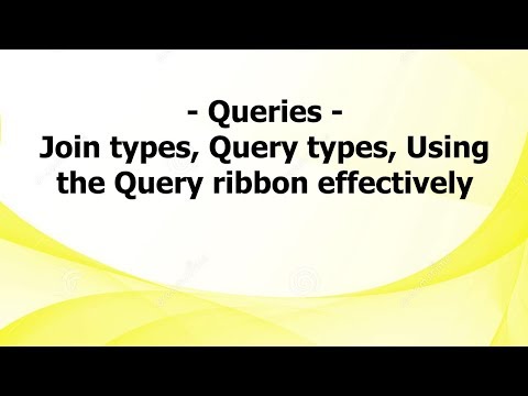AL: Queries - Join types, Query types, Using the Query ribbon effectively