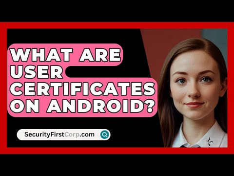 What Are User Certificates On Android? - SecurityFirstCorp.com