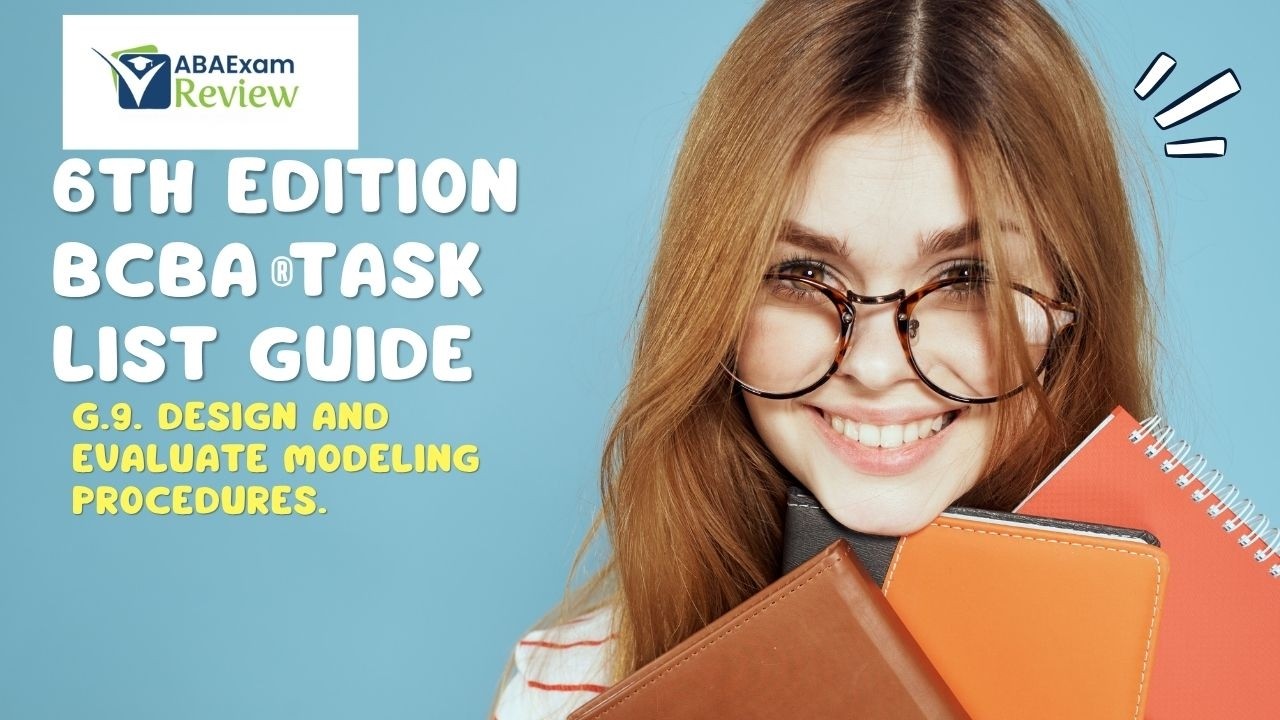 G.9. Design and Evaluate Modeling Procedures | 6th ed. BCBA® TCO G9 | ABA Exam Review