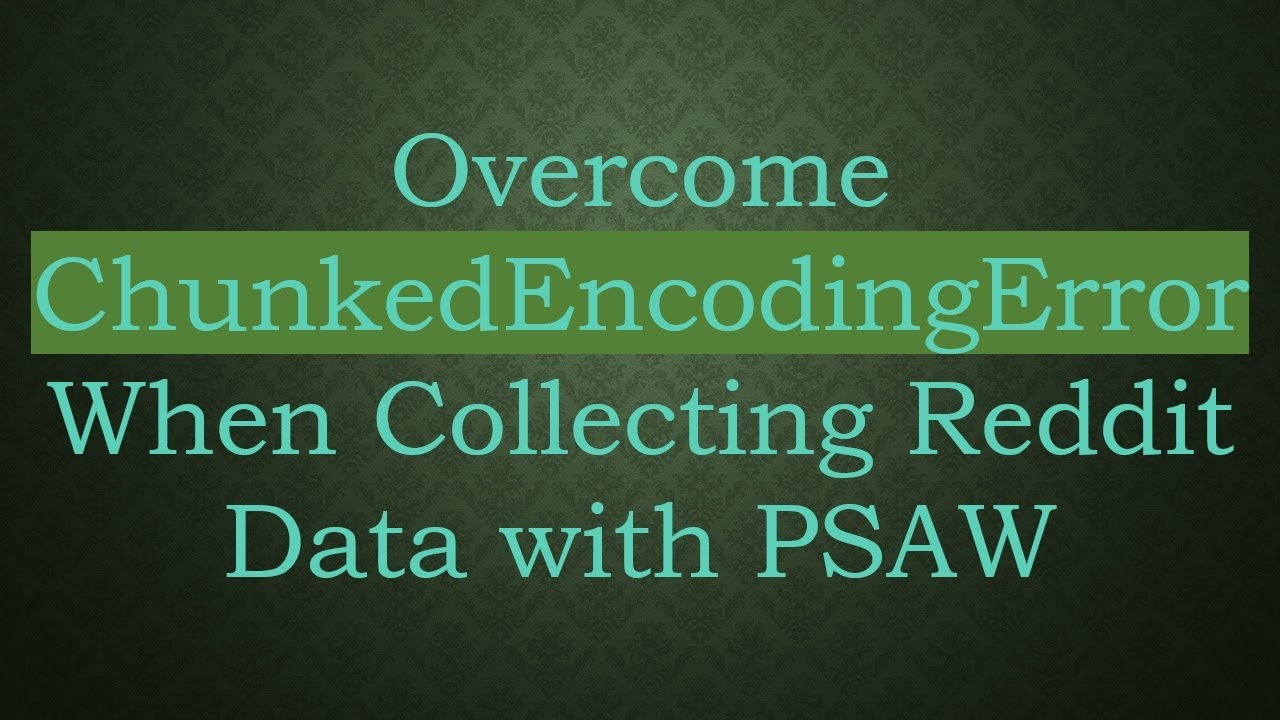 Overcome ChunkedEncodingError When Collecting Reddit Data with PSAW