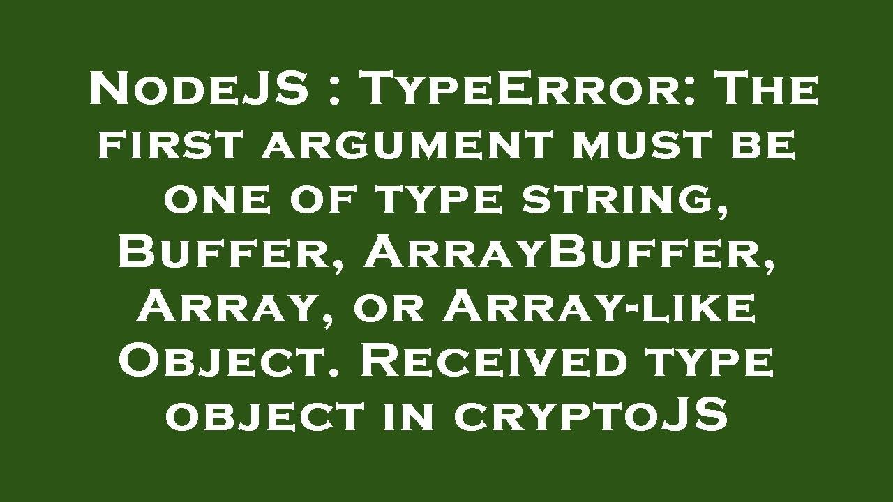 NodeJS : TypeError: The first argument must be one of type string, Buffer, ArrayBuffer, Array, or Ar