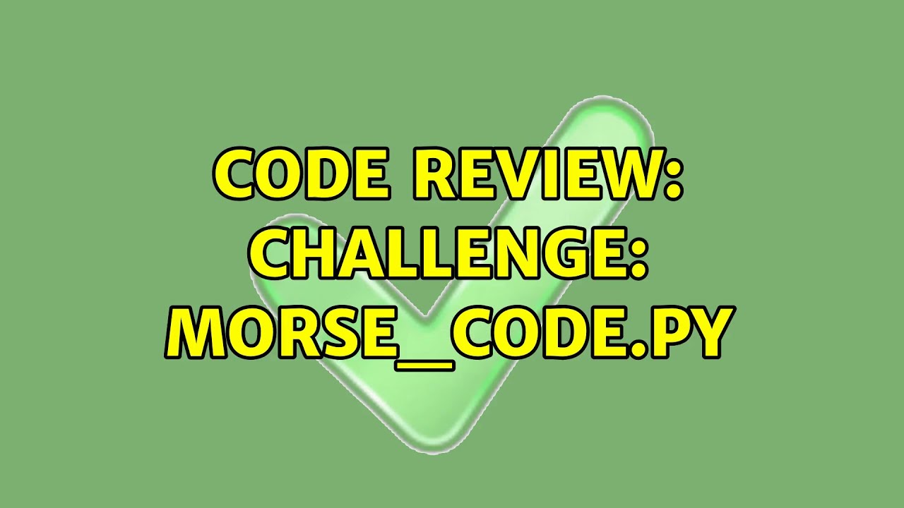 Code Review: Challenge: MORSE_CODE.PY (2 Solutions!!)