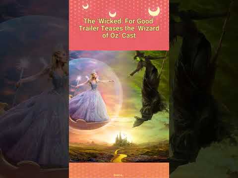 The ‘Wicked: For Good’ Trailer Teases the ‘Wizard of Oz’ Cast