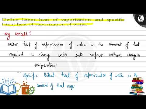 Define latent heat of vaporization and specific (W) latent heat of vaporization of water.