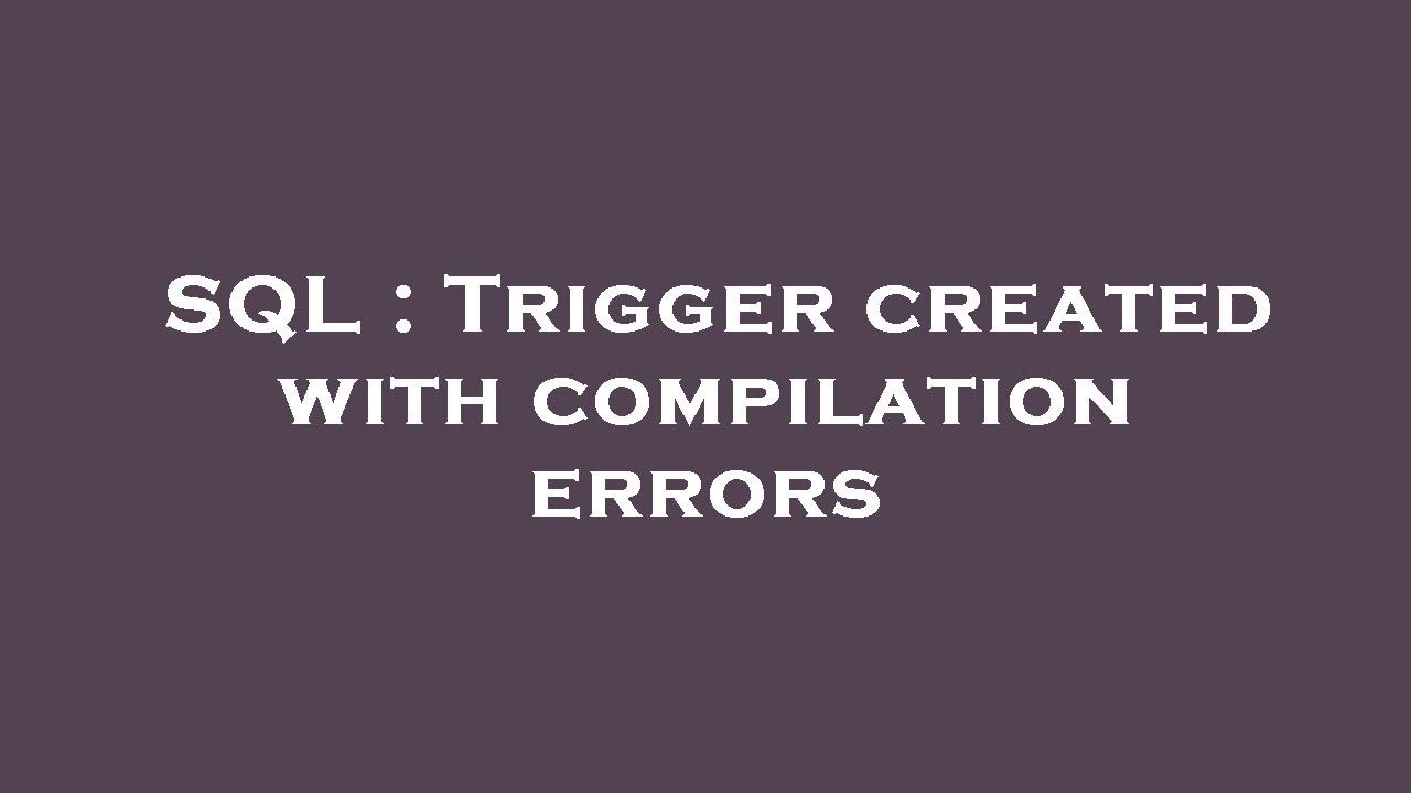 SQL : Trigger created with compilation errors