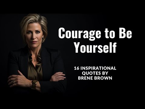 Courage to Be Yourself - 16 Motivational Quotes by Brene Brown (INSPIRING)