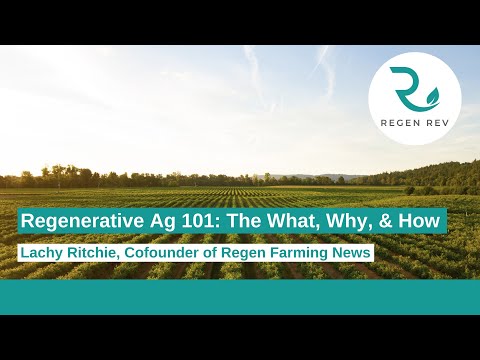 Regenerative Agriculture 101: The What, Why, & How | Lachy Ritchie's presentation at Regen Rev 2021