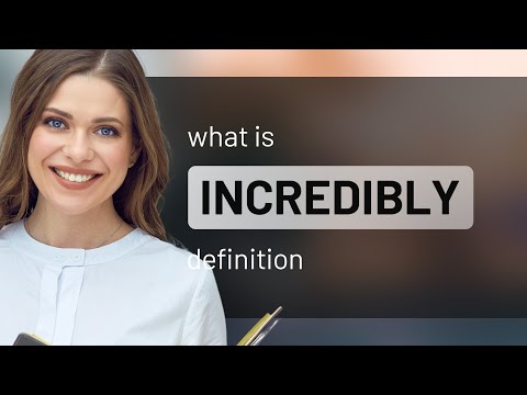Incredibly — what is INCREDIBLY meaning