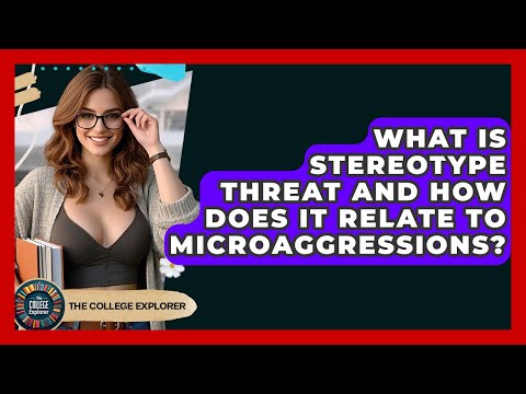What Is Stereotype Threat And How Does It Relate To Microaggressions? - The College Explorer