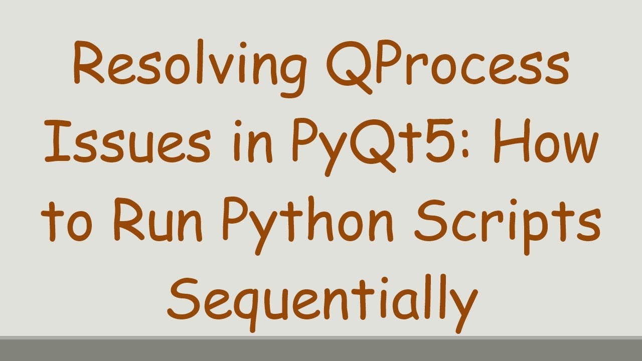 Resolving QProcess Issues in PyQt5: How to Run Python Scripts Sequentially