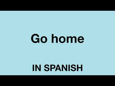 How To Say (Go home) In Spanish