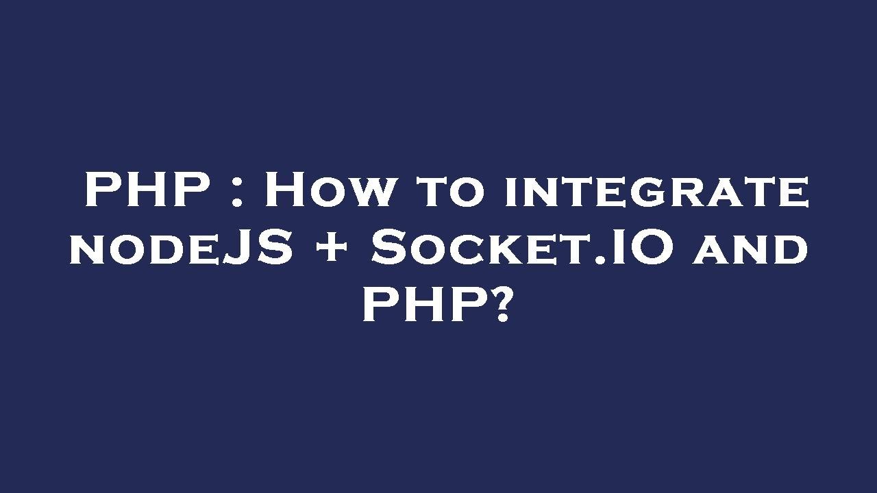 PHP : How to integrate nodeJS + Socket.IO and PHP?