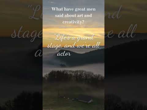 What have great men said about art and creativity? — William Shakespeare, Playwright