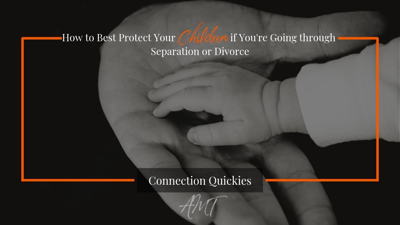 How to Best Protect Your Children if You're Going Through a Divorce or Separation