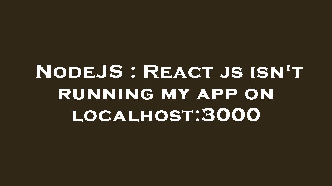 NodeJS : React js isn't running my app on localhost:3000