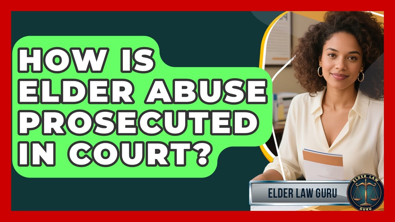 How Is Elder Abuse Prosecuted In Court? - Elder Law Guru