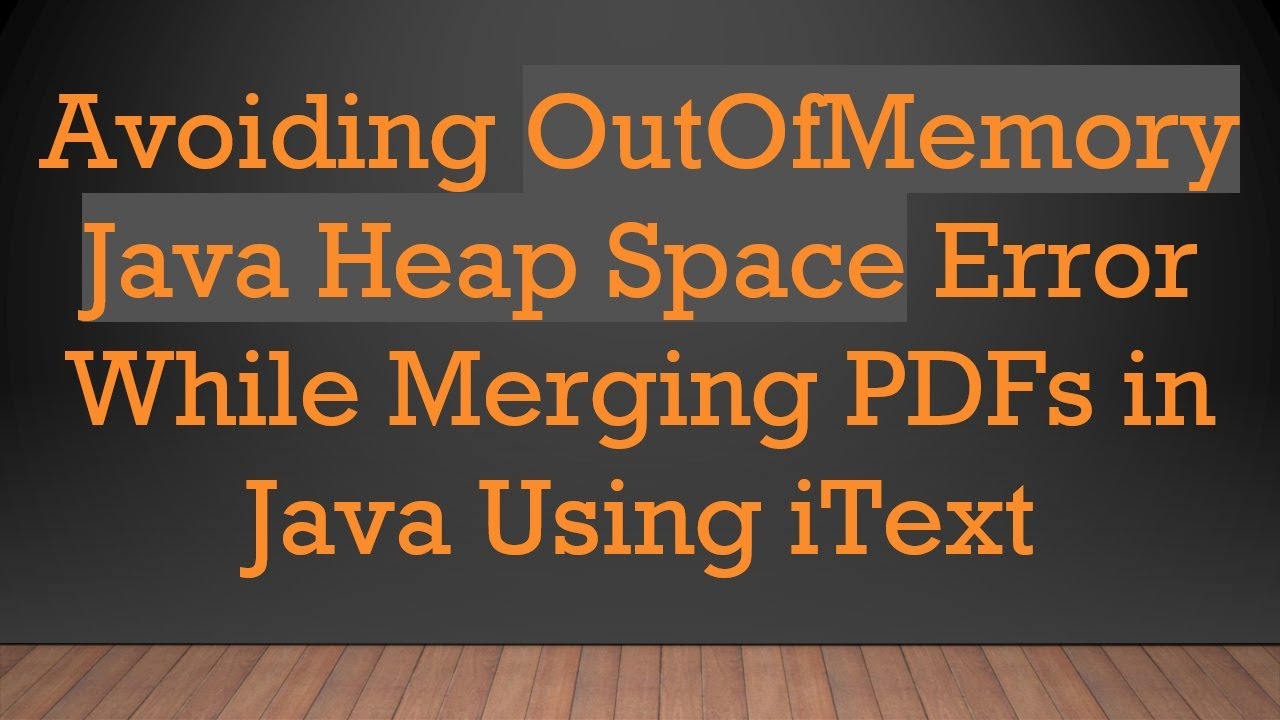 Avoiding OutOfMemory Java Heap Space Error While Merging PDFs in Java Using iText