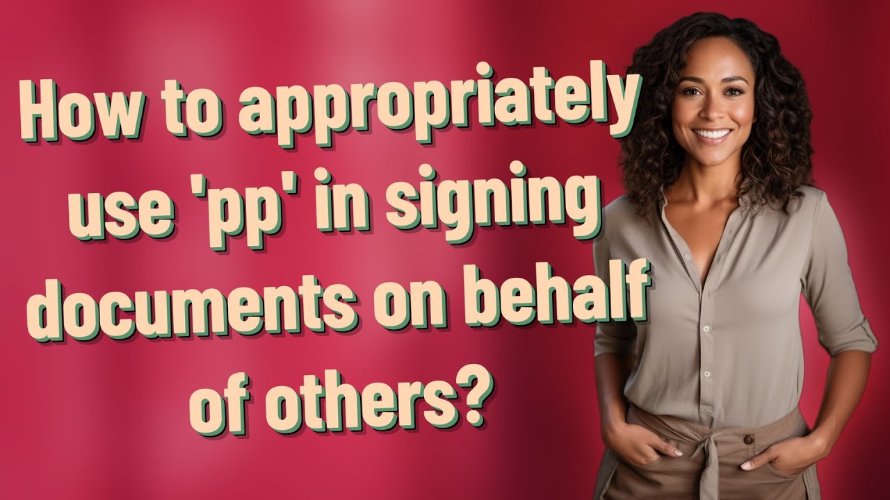 How to appropriately use 'pp' in signing documents on behalf of others?