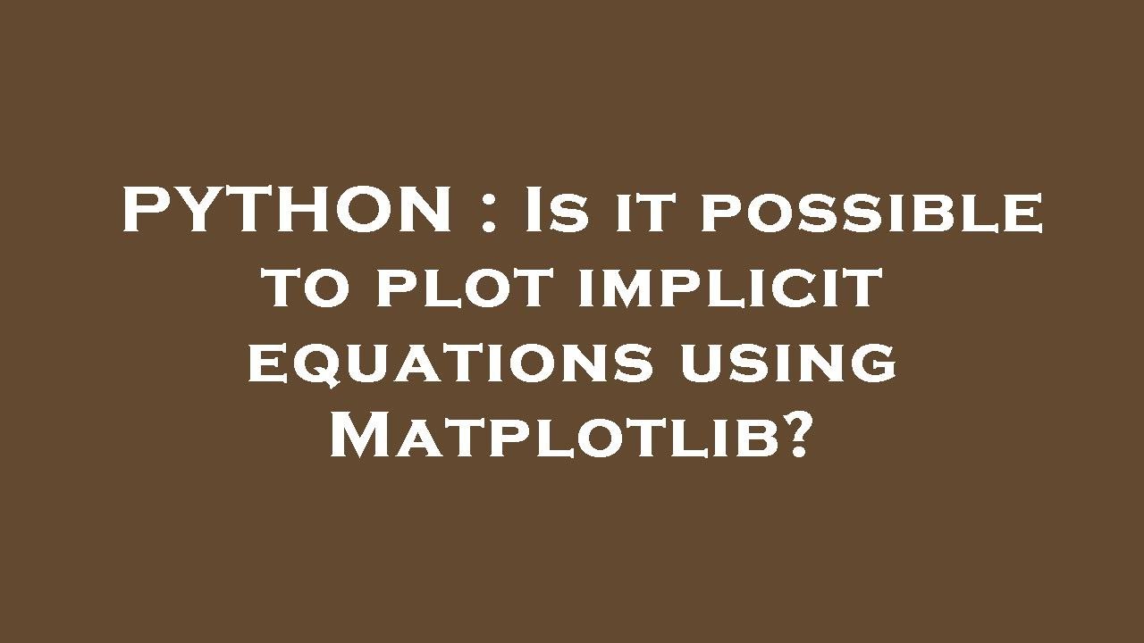 PYTHON : Is it possible to plot implicit equations using Matplotlib?