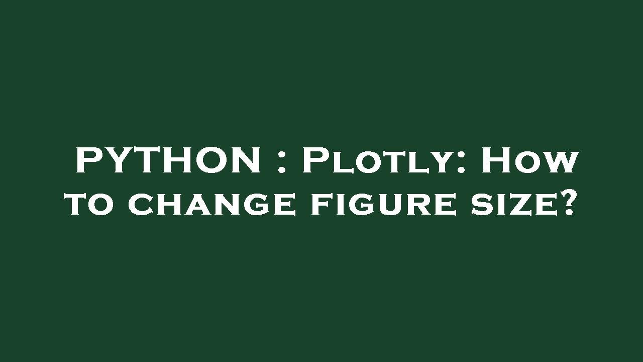 PYTHON : Plotly: How to change figure size?
