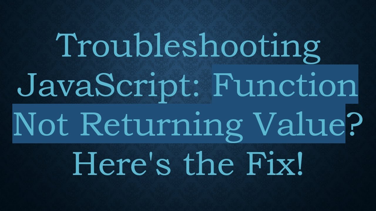 Troubleshooting JavaScript: Function Not Returning Value? Here's the Fix!