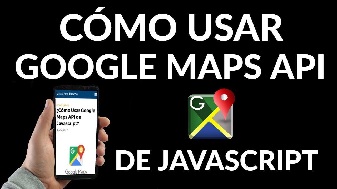 Cómo Usar Google Maps API de Javascript