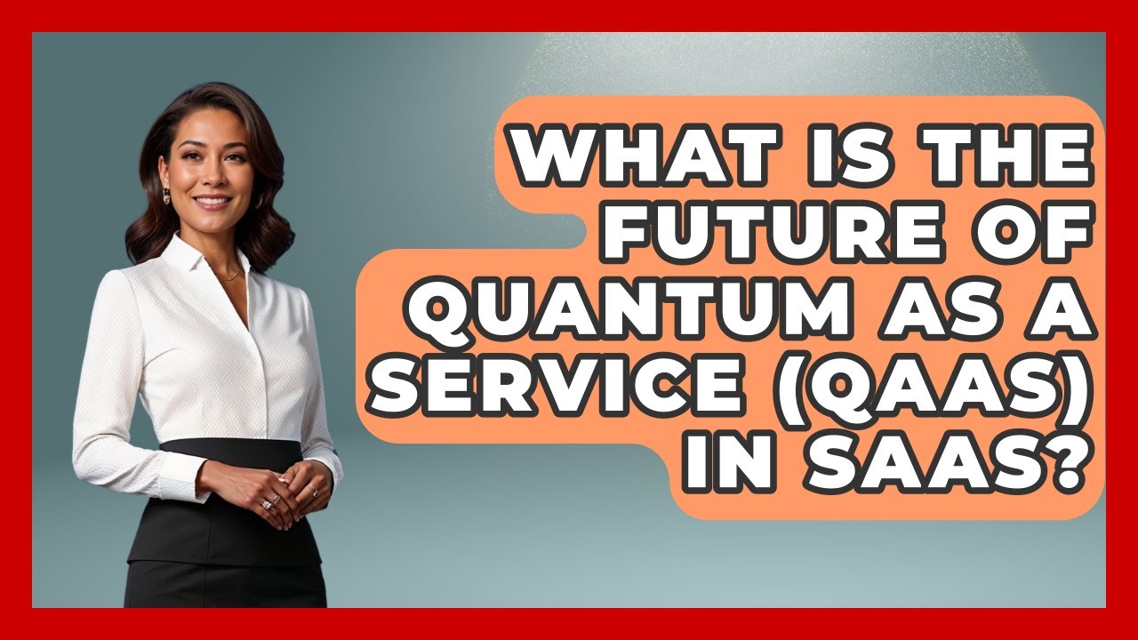 What Is The Future Of Quantum As A Service (QaaS) In SaaS? - The SaaS Pros Breakdown