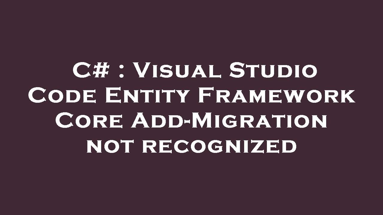 C# : Visual Studio Code Entity Framework Core Add-Migration not recognized