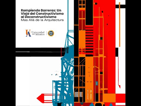 Rompiendo Barreras - Un Viaje del Constructivismo al Deconstructivismo: Mas Allá de la Arquitectura