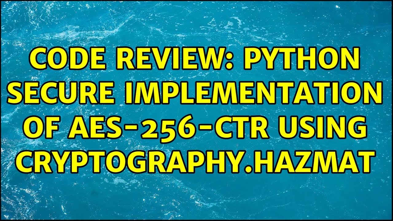 Code Review: Python Secure Implementation Of AES-256-CTR Using Cryptography.Hazmat