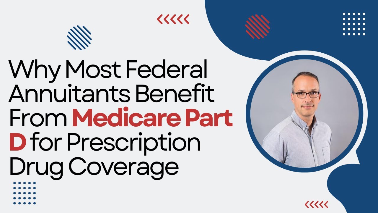 Why Most Federal Annuitants Benefit From Medicare Part D for Prescription Drug Coverage