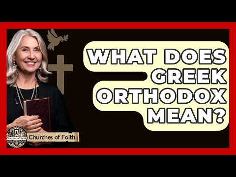 What Does Greek Orthodox Mean? - Churches Of Faith
