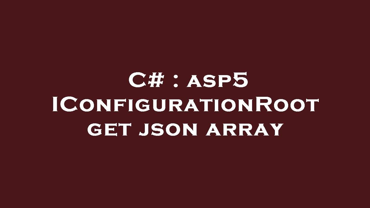 C# : asp5 IConfigurationRoot get json array