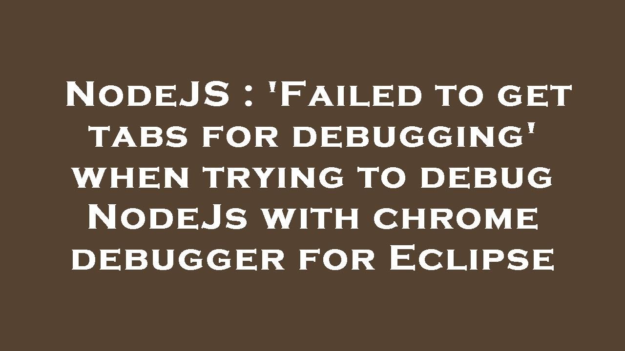 NodeJS : 'Failed to get tabs for debugging' when trying to debug NodeJs with chrome debugger for Ecl