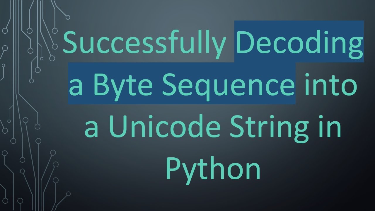 Successfully Decoding a Byte Sequence into a Unicode String in Python