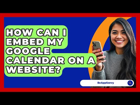 How Can I Embed My Google Calendar On A Website? - Be App Savvy