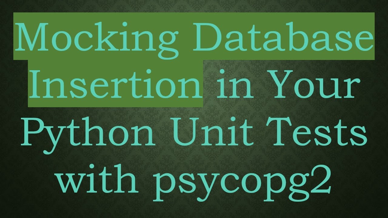 Mocking Database Insertion in Your Python Unit Tests with psycopg2
