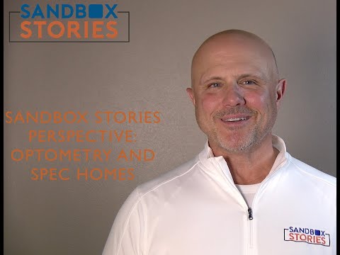 Sandbox Stories Perspective: The Similarities between Optometry and Building a Spec Home