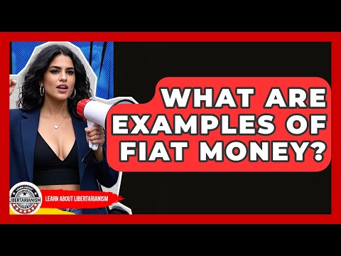 What Are Examples Of Fiat Money? - Learn About Libertarianism