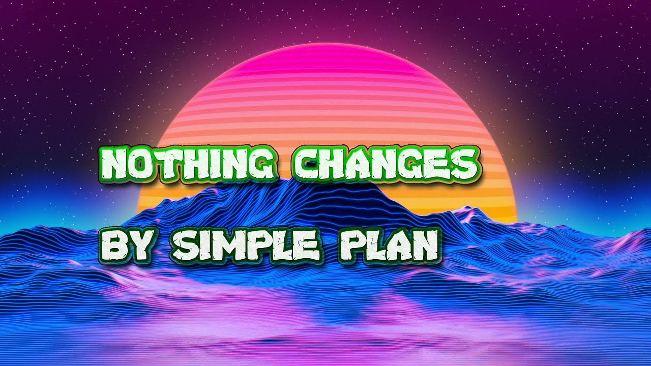 Simple Plan - Nothing Changes (Lyrics)