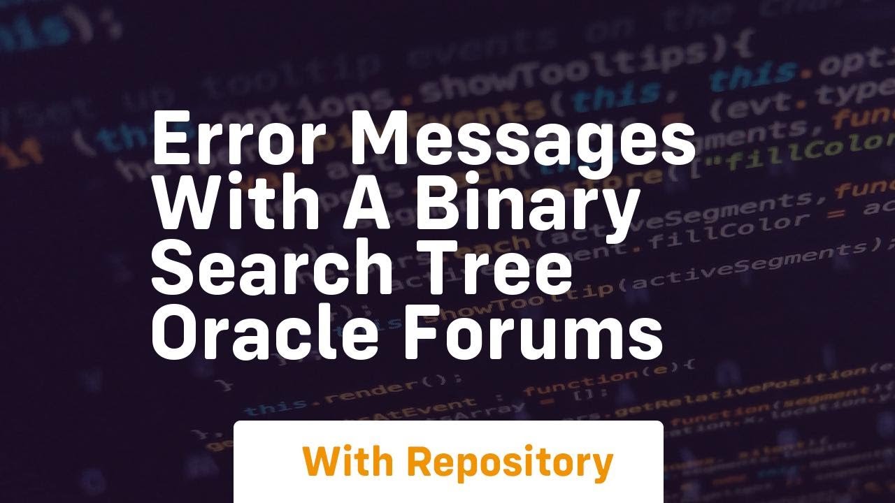 Error Messages with a Binary Search Tree Oracle Forums