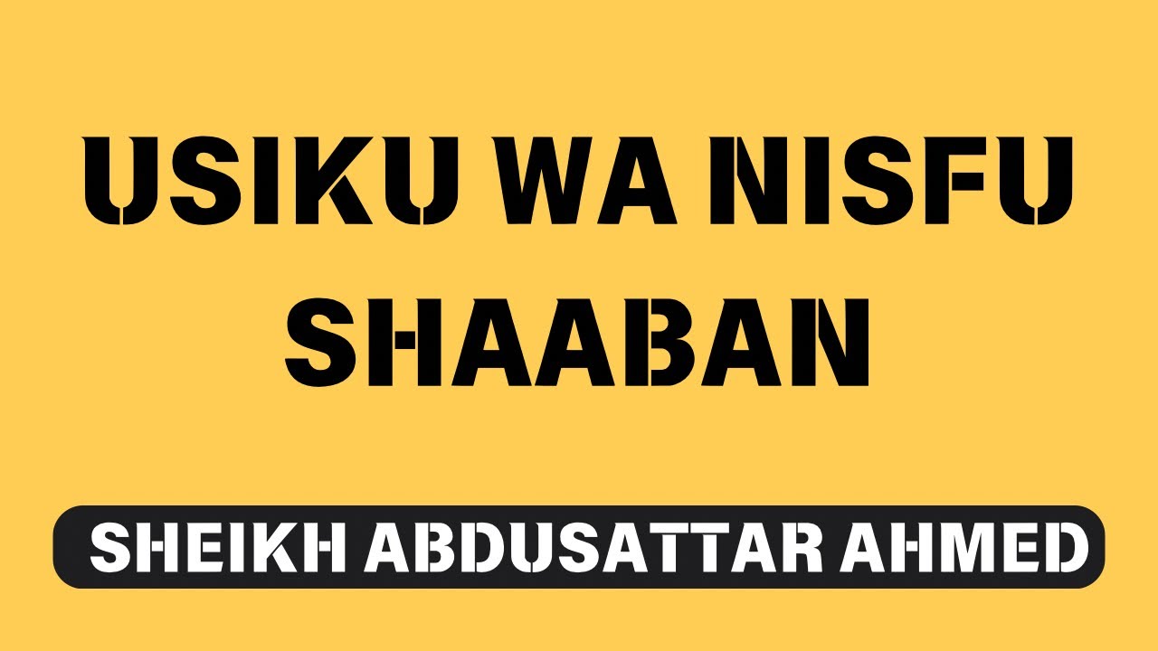 USIKU WA NISFU SHAABAN//SHEIKH ABDUSATTAR AHMED