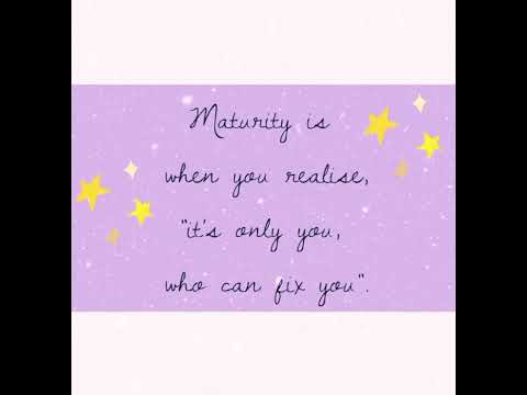 Maturity is when you realise “ it's only you who can fix you ".