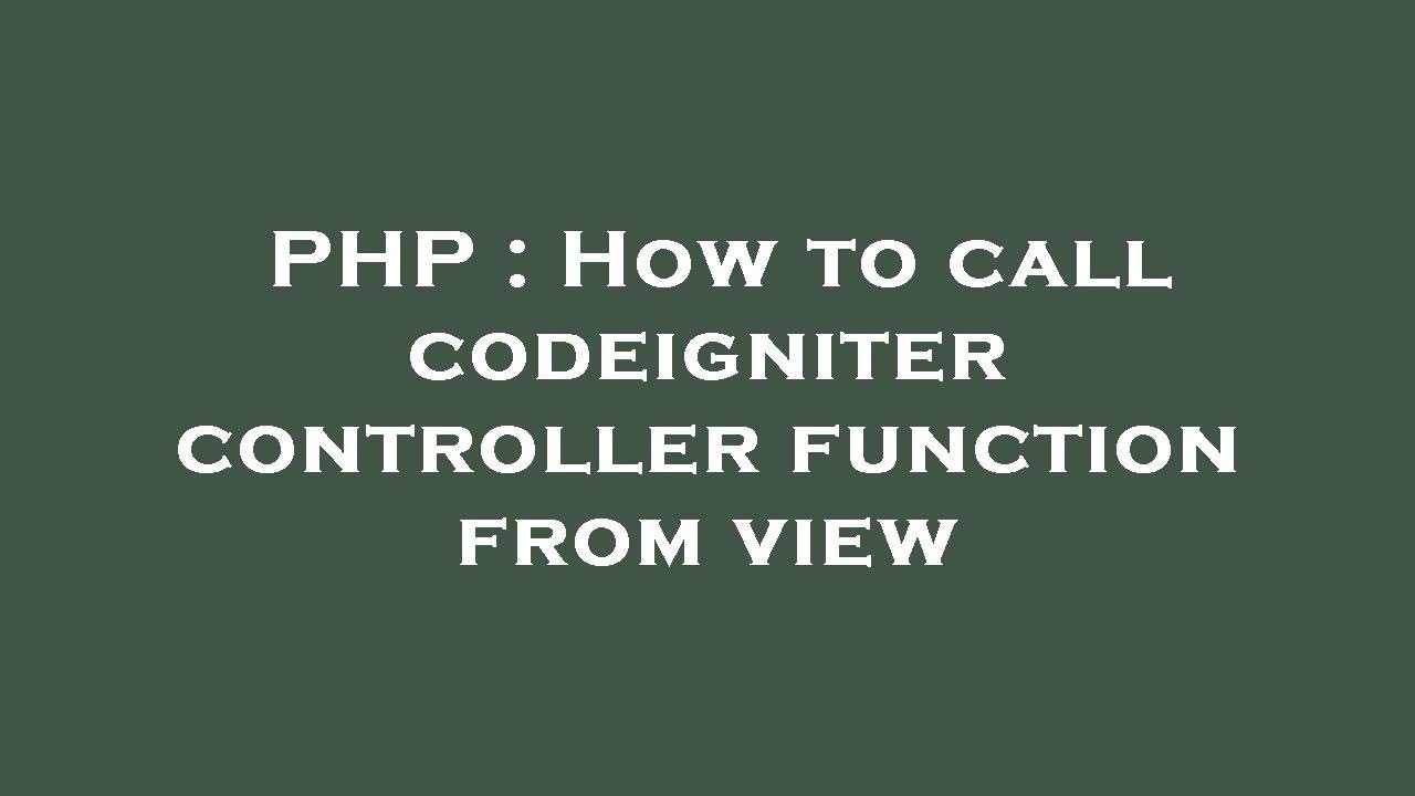 PHP : How to call codeigniter controller function from view