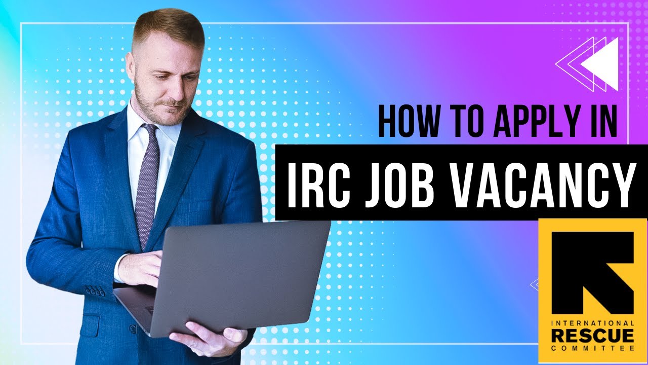 How to Apply for a Job Vacancy at the International Rescue Committee (IRC) - Step-by-Step Guide