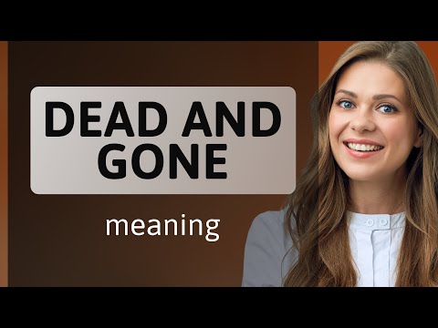 Understanding the Phrase "Dead and Gone"