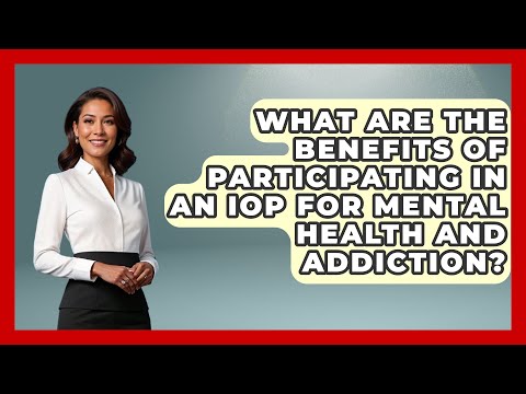 What Are the Benefits of Participating in an IOP for Mental Health and Addiction?