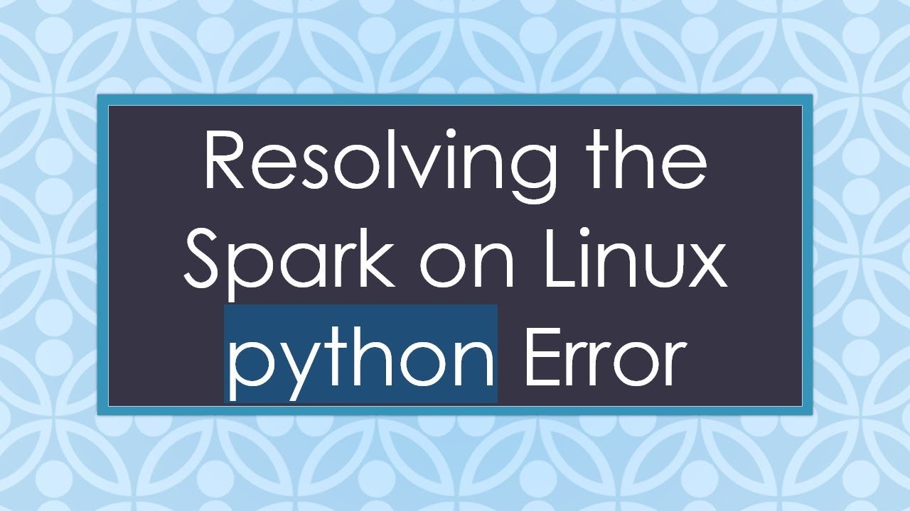 Resolving the Spark on Linux python Error